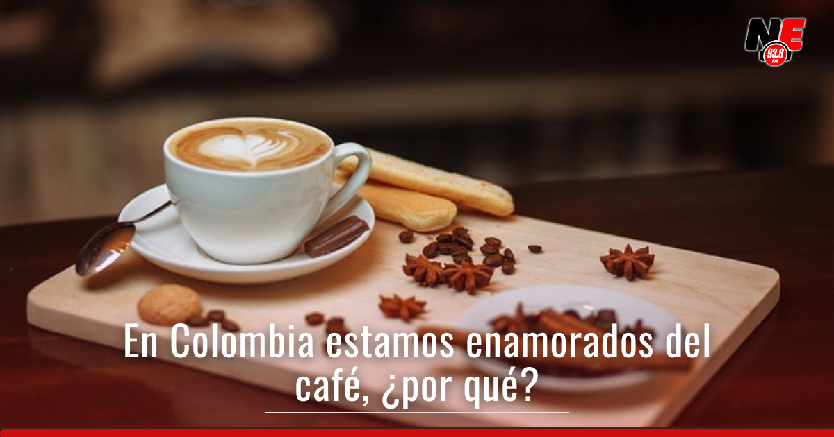 En Colombia estamos enamorados del café, ¿por qué?